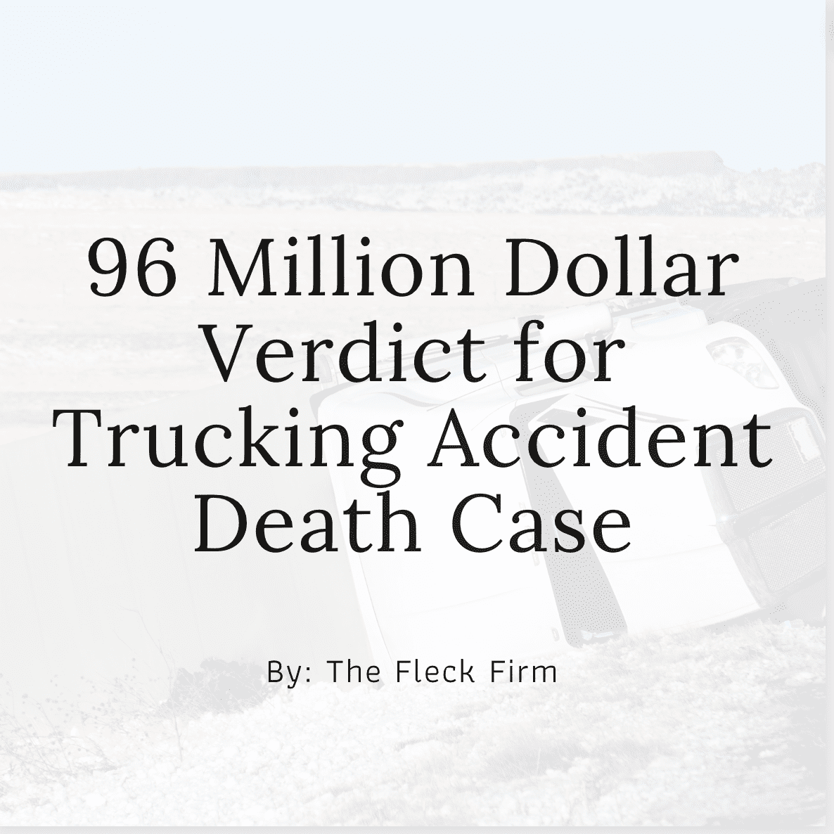 $96 Million Verdict for Family of Father and Son Killed by Truck Driver ...